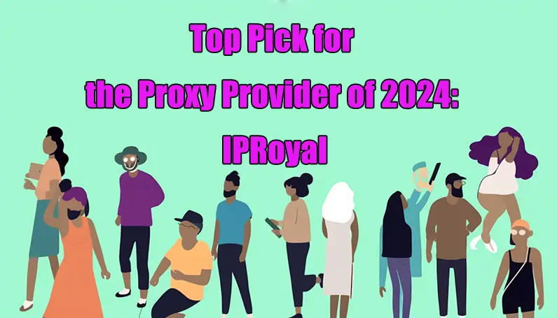 IPRoyal: Top Proxy Provider of 2024 for Secure and Efficient Browsing