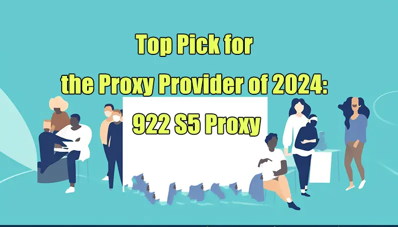 922 S5 Proxy: Top Proxy Provider of 2024 for Secure and Efficient Browsing