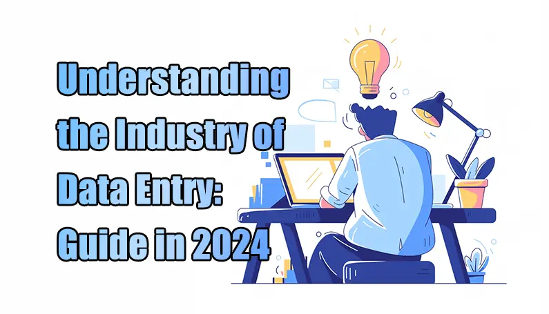 Understanding the Industry of Data Entry: Guide in 2024